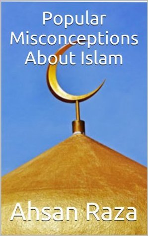 Popular Misconceptions About Islam by Ahsan Raza | Goodreads