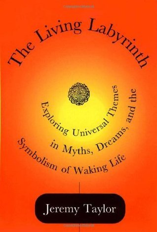 The Living Labyrinth: Exploring Universal Themes in Myth, Dreams, and ...