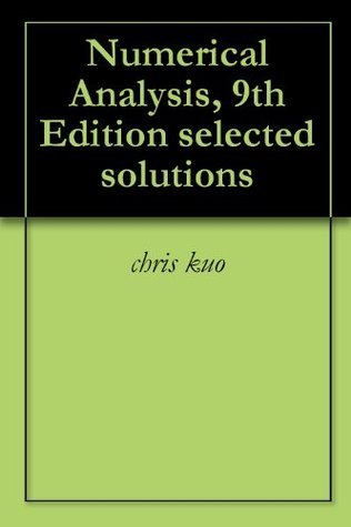 Numerical Analysis, 9th Edition selected solutions by chris kuo | Goodreads
