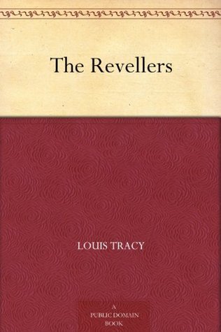 The Revellers by Louis Tracy | Goodreads