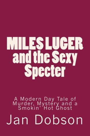 Miles Luger and the Sexy Specter--A Modern Day Tale of Murder, Mystery ...