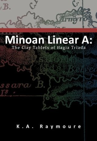 Minoan Linear A: The Clay Tablets of Hagia Triada by K.A. Raymoure ...