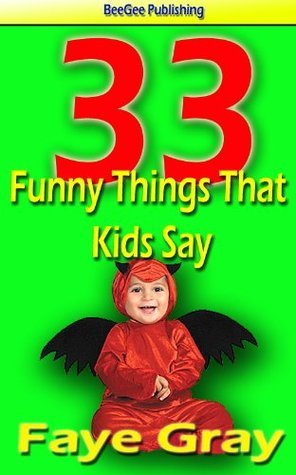 33 Funny Things Kids Say by Faye Gray | Goodreads