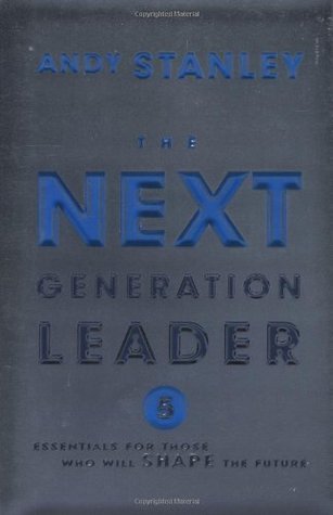 The Next Generation Leader: Five Essentials for Those Who Will Shape ...