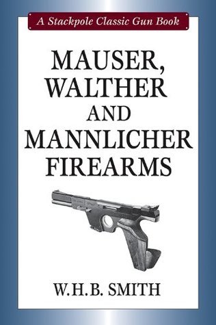 Mauser, Walther and Mannlicher Firearms by Walter H.B. Smith | Goodreads