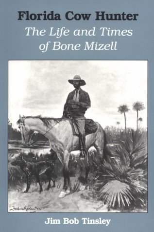Florida Cow Hunter: The Life and Times of Bone Mizell by Jim Bob ...