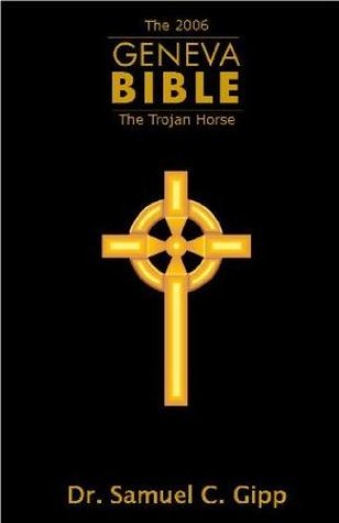 The 2006 Geneva Bible: The Trojan Horse by Samuel C. Gipp | Goodreads
