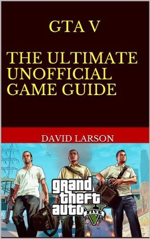 Grand Theft Auto V - The Ultimate Game Guide: Full guide, cheats and ...