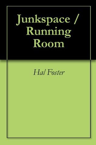 Junkspace / Running Room by Hal Foster | Goodreads