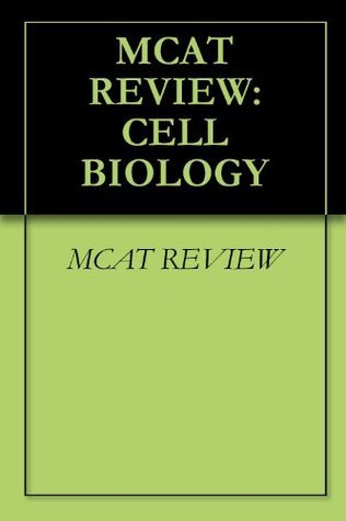 MCAT REVIEW: CELL BIOLOGY by MCAT REVIEW | Goodreads