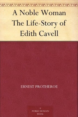 A Noble Woman The Life-Story of Edith Cavell by Ernest Protheroe ...