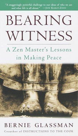 Bearing Witness: A Zen Master's Lessons in Making Peace by Bernie ...
