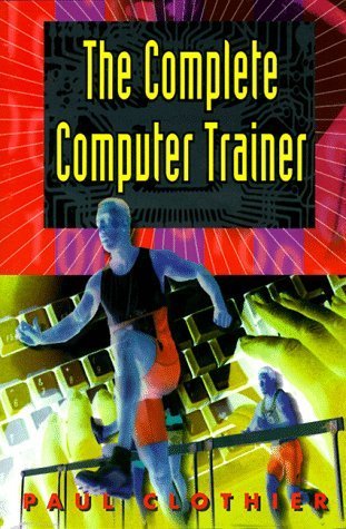 The Complete Computer Trainer by Paul Clothier | Goodreads