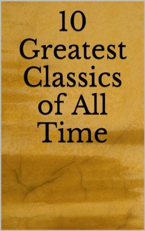 10 Greatest Classics of All Time by Various | Goodreads