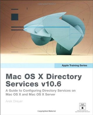 Apple Training Series: Mac OS X Directory Services v10.6: A Guide to Configuring Directory ...