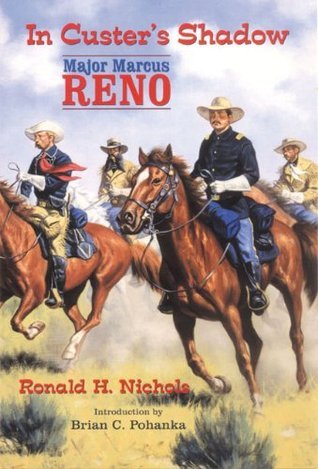 In Custer's Shadow: Major Marcus Reno by Ronald H. Nichols | Goodreads