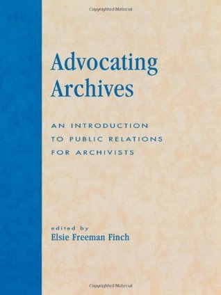 Advocating Archives: An Introduction to Public Relations for Archivists ...