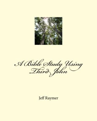 A Bible Study Using Third John by Jeff Raymer | Goodreads