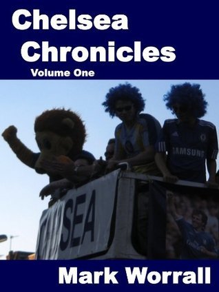 CHELSEA CHRONICLES - volume one by Mark Worrall | Goodreads