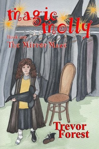 Magic Molly Book 1 The Mirror Maze by Trevor Forest | Goodreads