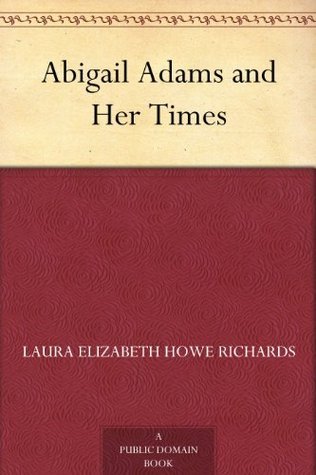 Abigail Adams and Her Times by Laura Elizabeth Richards | Goodreads