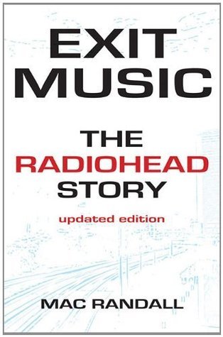 Exit Music: The Radiohead Story Updated Edition by Mac Randall | Goodreads