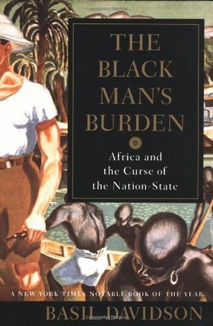 The Black Man's Burden: Africa and the Curse of the Nation-State by ...