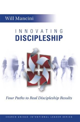 Innovating Discipleship: Four Paths to Real Discipleship Results by ...