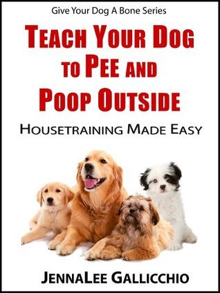 Teach Your Dog to Pee and Poop Outside: Housetraining Made Easy by ...