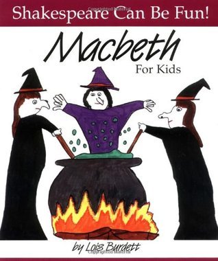 Macbeth For Kids (Shakespeare Can Be Fun!) by Lois Burdett | Goodreads