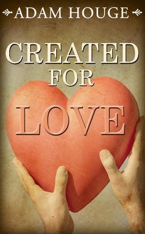 Created For Love by Adam Houge | Goodreads