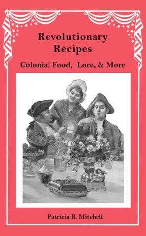 Revolutionary Recipes: Colonial Food, Lore, and More by Patricia B ...