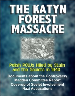 The Katyn Forest Massacre: Polish POWs Killed by Stalin and the Soviets ...