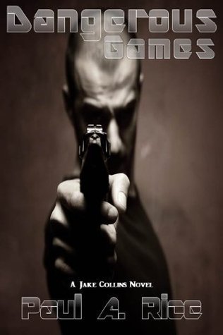 Dangerous Games: A Jake Collins Novel by Paul A. Rice | Goodreads