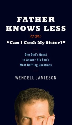 Father Knows Less: One Dad's Quest to Answer His Son's Most Baffling ...