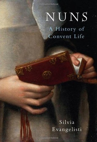 Nuns: A History of Convent Life by Silvia Evangelisti | Goodreads