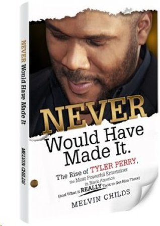 Never Would Have Made It. The Rise of Tyler Perry, the Most Powerful ...