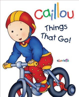 Caillou: Things That Go! (Caillou Board Books) by Chouette Publishing ...