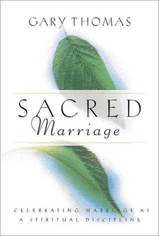Sacred Marriage: Celebrating Marriage as a Spiritual Discipline by Gary ...