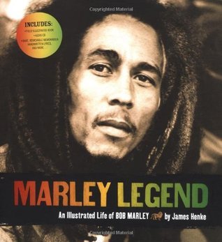 Marley Legend: An Illustrated Life of Bob Marley by James Henke | Goodreads