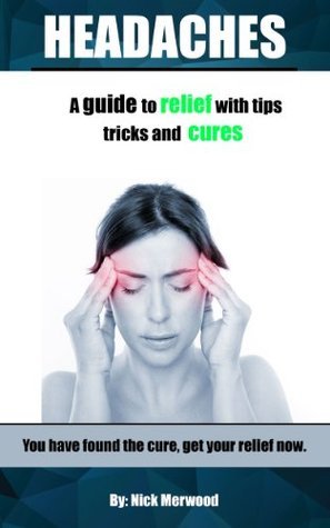 Headaches: A guide to headache relief with tips, tricks and headache ...
