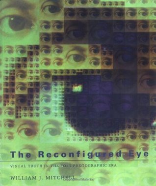 The Reconfigured Eye: Visual Truth in the Post-Photographic Era by ...