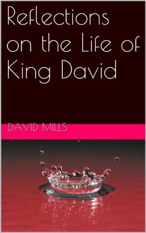 Reflections on the Life of King David by David Mills | Goodreads