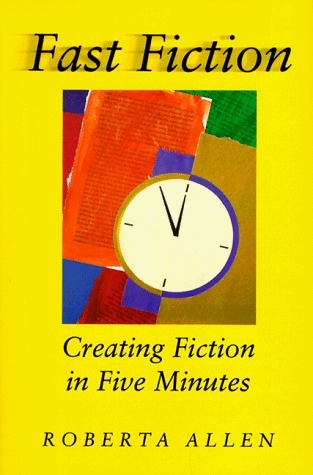Fast Fiction: Creating Fiction in Five Minutes by Roberta Allen | Goodreads