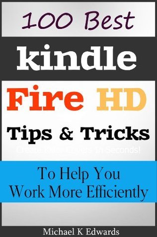 100 Best Kindle Fire HD Tips and Tricks by Michael K. Edwards | Goodreads