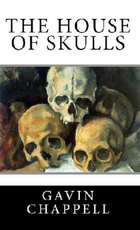 The House of Skulls by Gavin Chappell | Goodreads