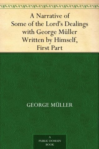 A Narrative of Some of the Lord's Dealings with George Müller Written ...