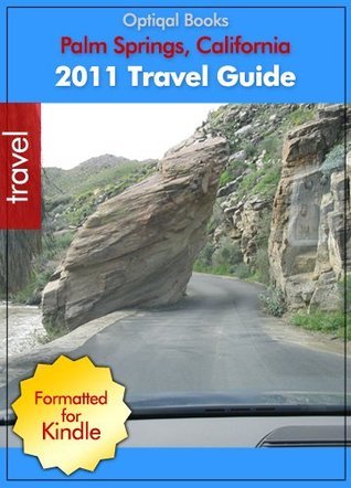 Palm Springs California 2011 Quick Travel Guide by Optiqal Books ...