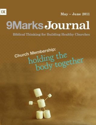 9Marks Journal, May-June 2011: Church Membership: Holding The Body Together by Jonathan Leeman ...