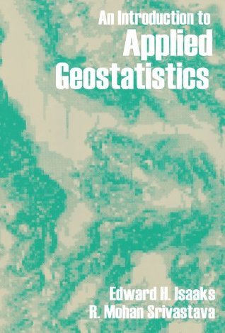 An Introduction to Applied Geostatistics by Edward H. Isaaks | Goodreads